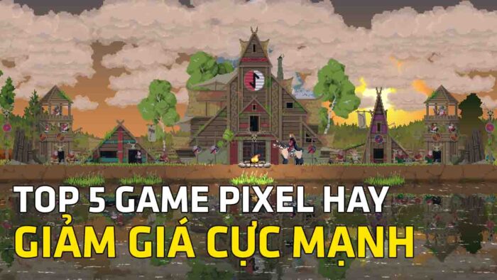 TOP 5 Game Pixel Cực Hay Đang Giảm Gía Trên Steam